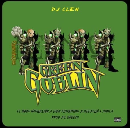 DJ Clen – Green Goblin ft. Manu WorldStar, Luna Florentino, DeeXclsv ...